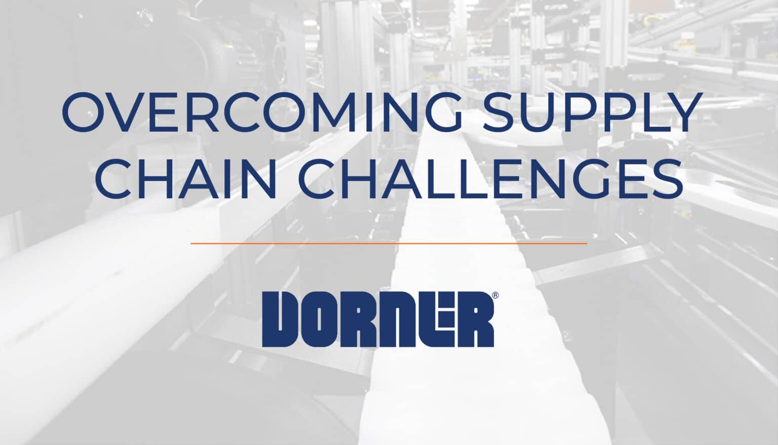 How Dorner is Overcoming Supply Chain Challenges - Dorner Conveyors